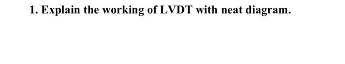 Solved 1. Explain the working of LVDT with neat diagram. | Chegg.com
