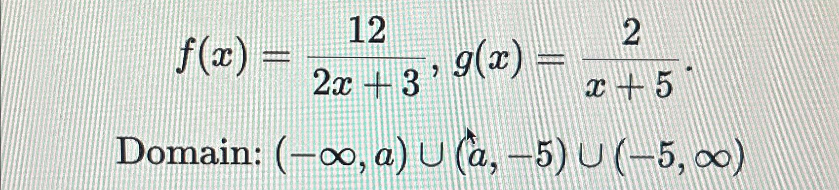 Solved f(x)=122x+3,g(x)=2x+5Domain: (-∞,a)∪(a,-5)∪(-5,∞) | Chegg.com