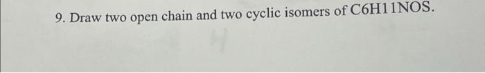 [Solved]: 9. Draw two open chain and two cyclic isomers of C