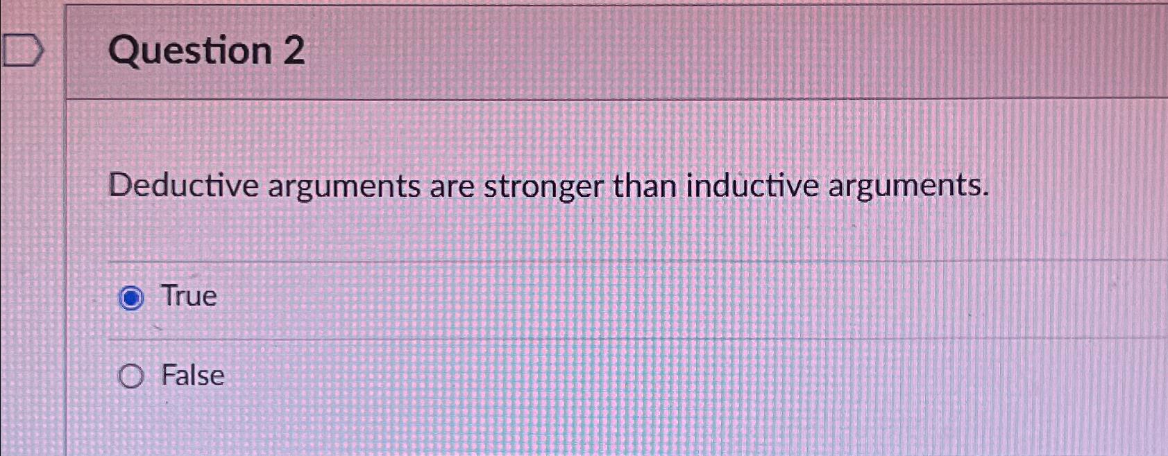 Solved Question 2Deductive arguments are stronger than | Chegg.com