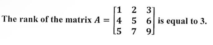 Solved The rank of the matrix A=⎣⎡145257369⎦⎤ is equal to 3. | Chegg.com