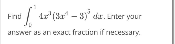 Solved Find ∫014x3(3x4−3)5dx. Enter your answer as an exact | Chegg.com