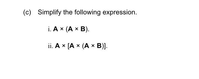 Solved (c) Simplify the following expression. i. A×(A×B). | Chegg.com