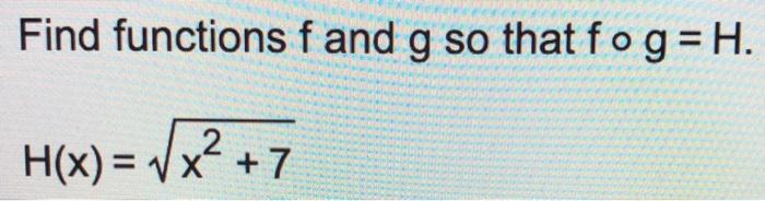 Solved Find functions f and g so that fog=H. H(x) = Vx+7 (x | Chegg.com