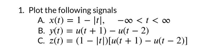 Solved 1. Plot the following signals A. x(t)=1−∣t∣,−∞ | Chegg.com