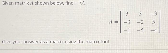 Solved Given matrix A shown below, find -7A. 3 3 -3 A = -3 | Chegg.com