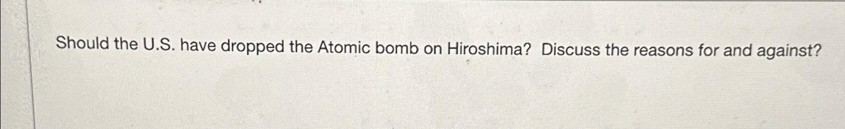 Should the U.S. ﻿have dropped the Atomic bomb on | Chegg.com
