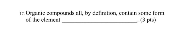 Solved 17. Organic compounds all, by definition, contain | Chegg.com