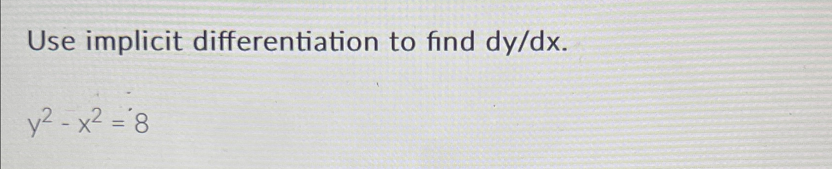 Solved Use implicit differentiation to find dydx.y2-x2=8 | Chegg.com