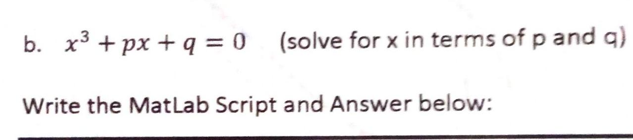 Solved b. x3+px+q=0 (solve for x in terms of p and q ) Write | Chegg.com