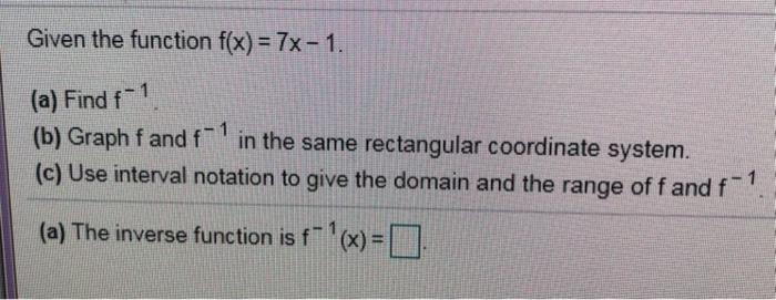 Solved Given the function f(x) = 7x-1. (a) Find f-1 (b) | Chegg.com