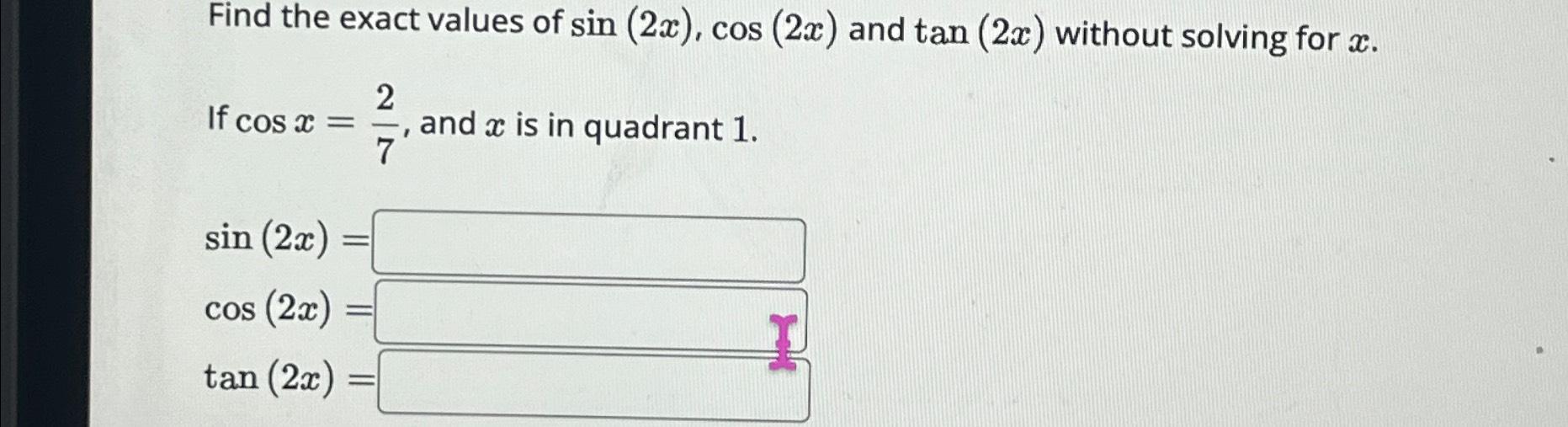 Solved Find the exact values of sin(2x),cos(2x) ﻿and tan(2x) | Chegg.com