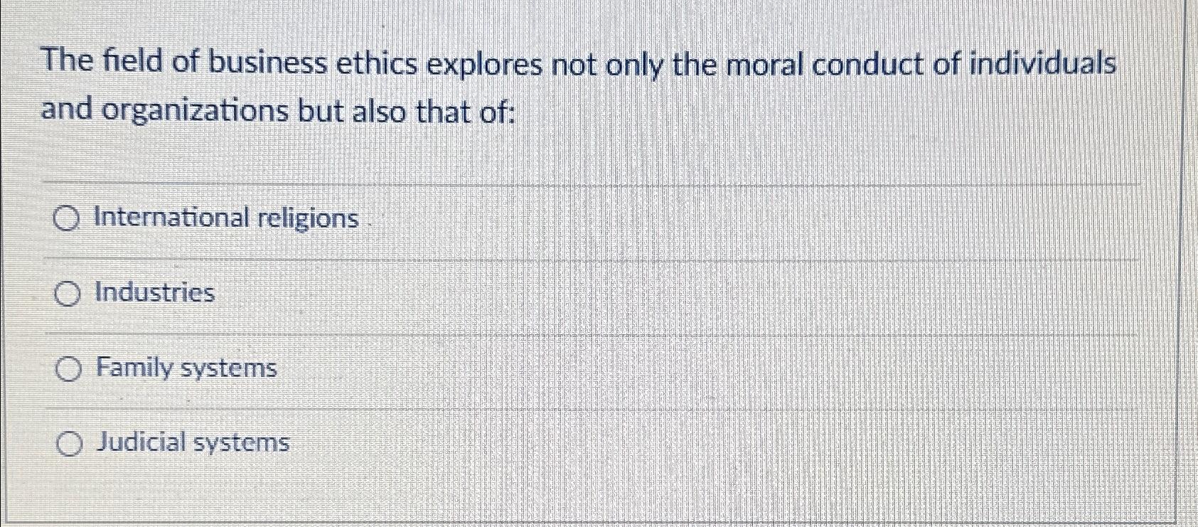 Solved The field of business ethics explores not only the | Chegg.com