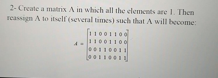 Solved 2- Create a matrix A in which all the elements are 1. | Chegg.com