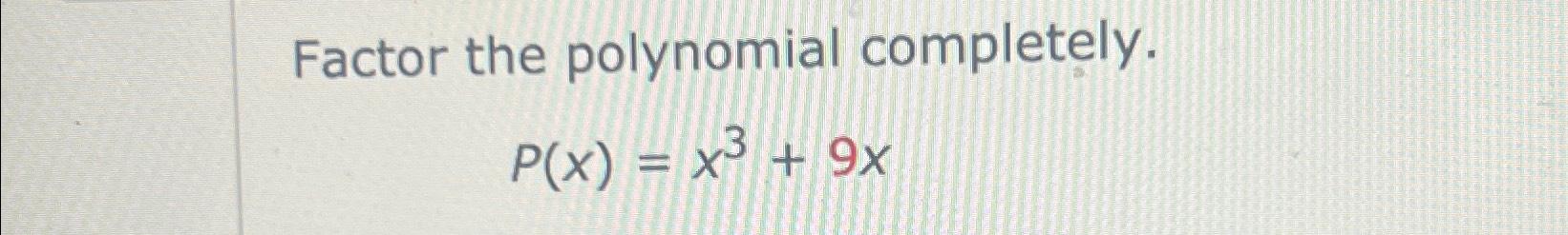 Solved Factor the polynomial completely.P(x)=x3+9x | Chegg.com