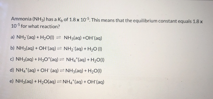 Solved Ammonia (NH3) has a Kb of 1.8 x 10-5. This means that | Chegg.com