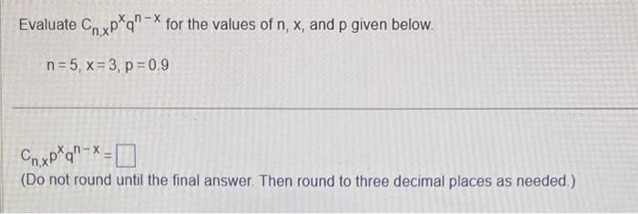 Solved Evaluate Cn,xpxqn−x for the values of n,x, and p | Chegg.com