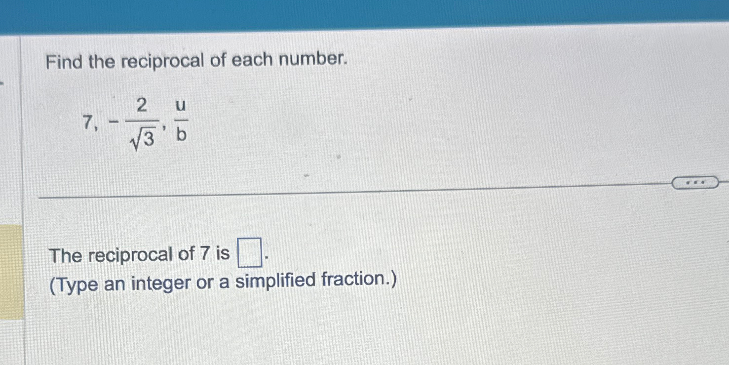 Solved Find the reciprocal of each number. ﻿7, -232,ubThe | Chegg.com