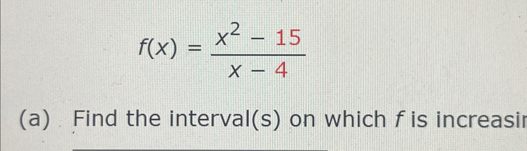 Solved f(x)=x2-15x-4(a) ﻿Find the interval(s) ﻿on which f | Chegg.com