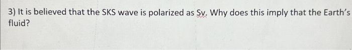 Solved 3) It is believed that the SKS wave is polarized as | Chegg.com