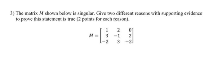 Solved 3) The matrix M shown below is singular. Give two | Chegg.com