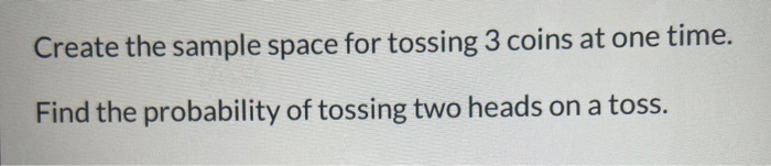Solved Create the sample space for tossing 3 coins at one | Chegg.com