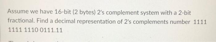 Solved Assume we have 16 -bit ( 2 bytes) 2's complement | Chegg.com