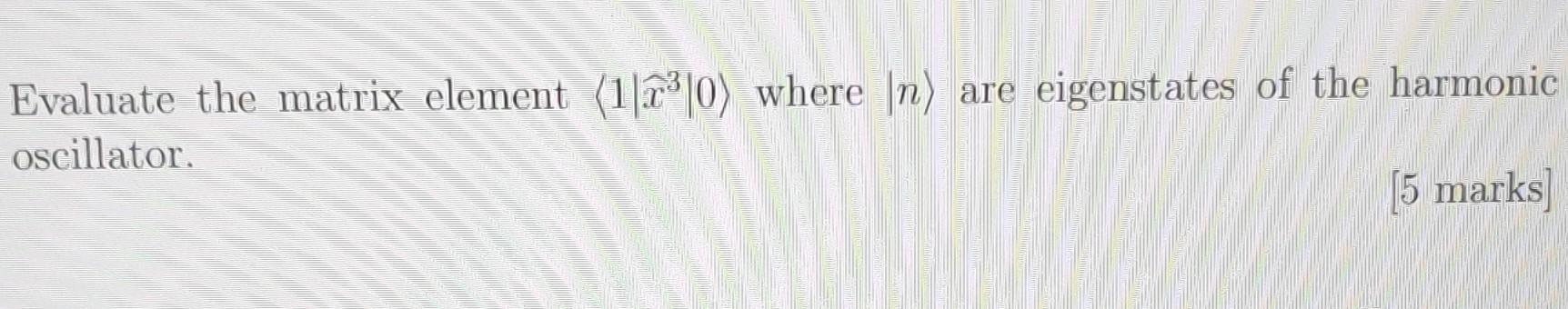 Solved Evaluate the matrix element 1∣∣x3∣∣0 where ∣n are | Chegg.com