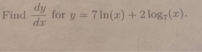 Solved dxdy for y=7ln(x)+2log7(x) | Chegg.com