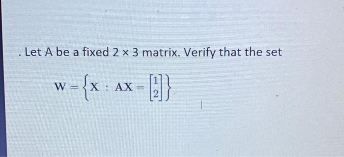 Solved Let A be a fixed 2×3 matrix. Verify that the set | Chegg.com