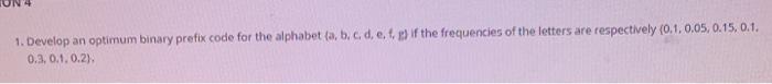 Solved 1. Develop an optimum binary prefix code for the | Chegg.com