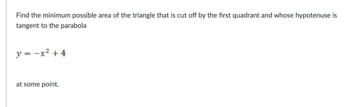 Solved Find the minimum possible area of the triangle that | Chegg.com