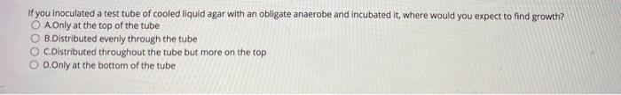 Solved If you inoculated a test tube of cooled liquid agar | Chegg.com