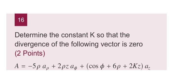 Solved 16 Determine the constant K so that the divergence of | Chegg.com