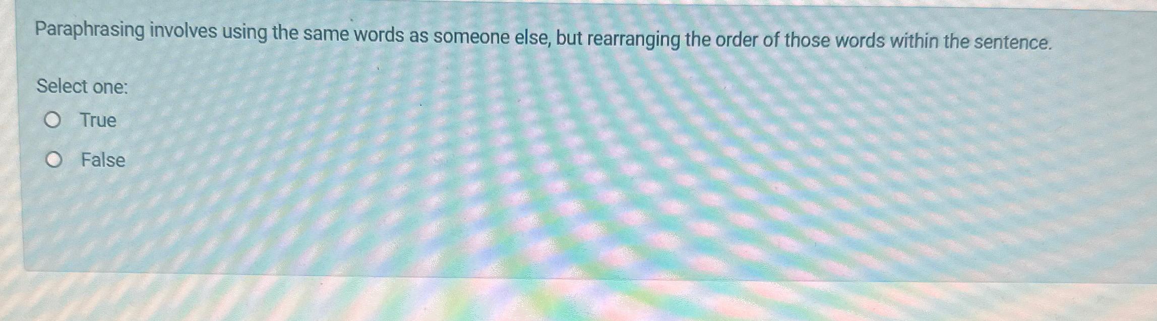 Solved Paraphrasing involves using the same words as someone | Chegg.com