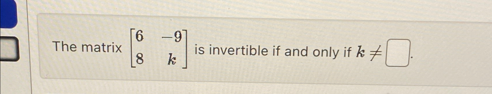 Solved The matrix [6-98k] ﻿is invertible if and only if k≠ | Chegg.com