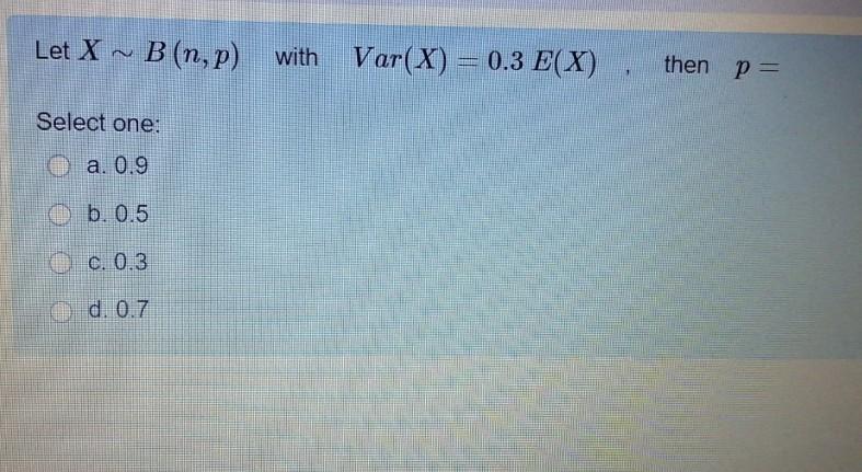 Solved Let X~ B(n,p) with Var(X) = 0.3 E(X) then P = 1 | Chegg.com