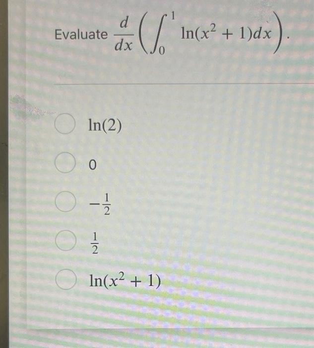 Solved dxd(∫01ln(x2+1)dx) ln(2) 0 −21 21 ln(x2+1) | Chegg.com
