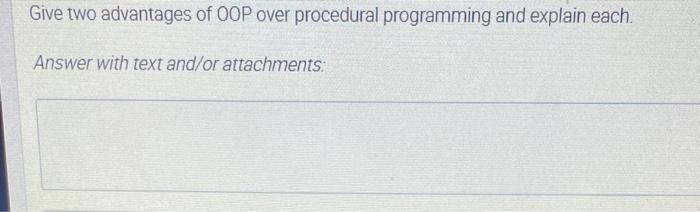 Solved Give two advantages of OOP over procedural | Chegg.com Solved Give two advantages of OOP over procedural | Chegg.com