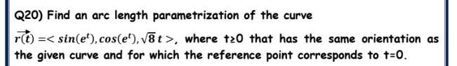 Solved Q20) Find an arc length parametrization of the curve | Chegg.com