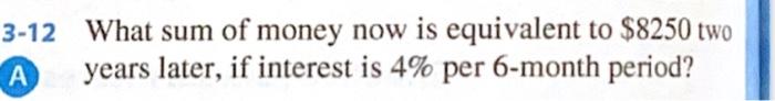 Solved 12 What sum of money now is equivalent to $8250 two | Chegg.com