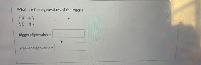 Solved What are the eigenvalues of the matrix (4543) bigger | Chegg.com
