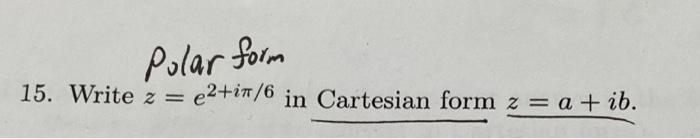 Solved Polar form 15. Write z=e2+iπ/6 in Cartesian form | Chegg.com