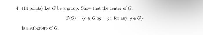 Solved 4. (14 points) Let G be a group. Show that the center | Chegg.com Solved 4. (14 points) Let G be a group. Show that the center | Chegg.com