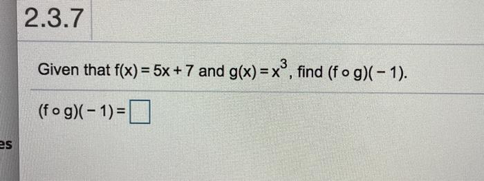 Solved 2 3 7 Given That F X 5x 7 And G X X° Find