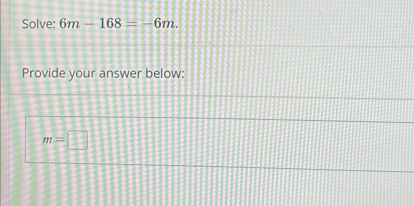 Solve: 6m-168=-6m.Provide your answer below:m= | Chegg.com