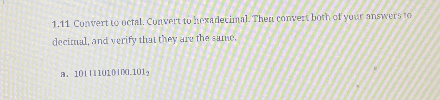 Solved 1.11 ﻿Convert to octal. Convert to hexadecimal. Then | Chegg.com