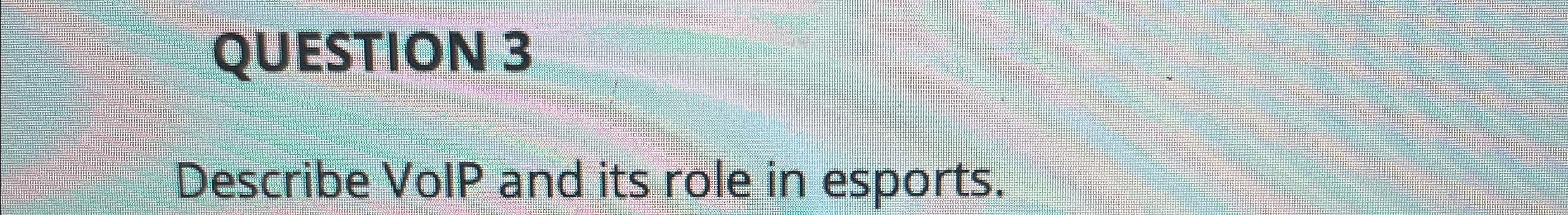 Solved QUESTION 3Describe VoIP and its role in esports. | Chegg.com
