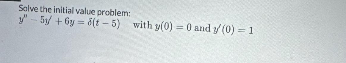 Solved Solve the initial value problem:y''-5y'+6y=δ(t-5), | Chegg.com