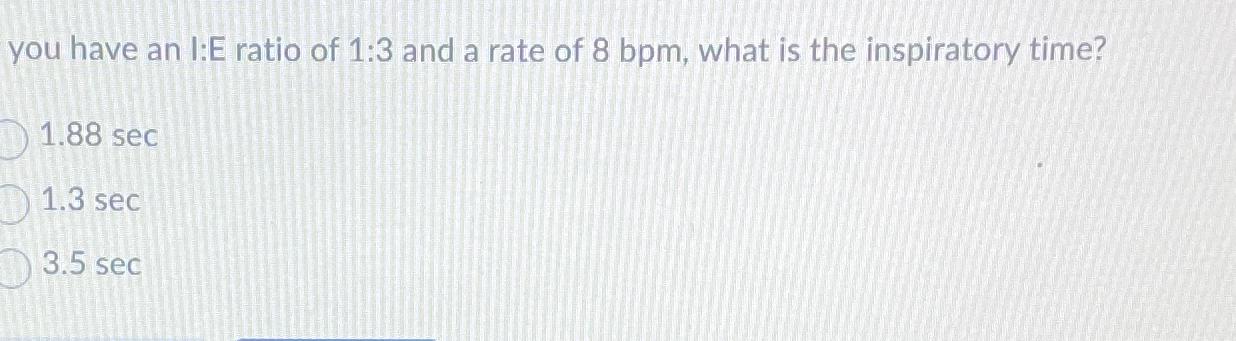 Solved you have an I:E ratio of 1:3 ﻿and a rate of 8bpm, | Chegg.com